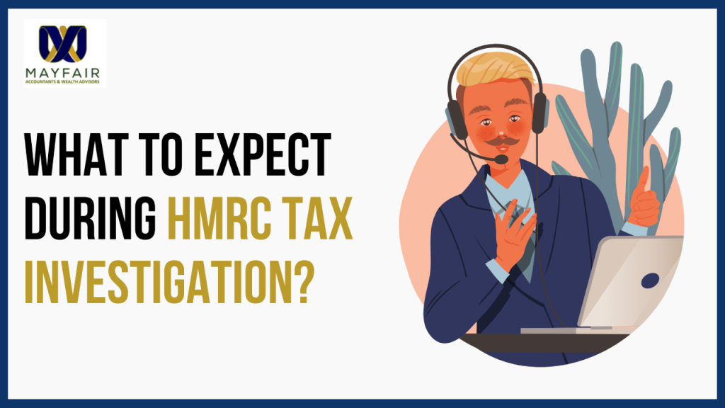 WHAT TO EXPECT DURING HMRC TAX INVESTIGATION? – Mayfair Accountants & Wealth Advisors